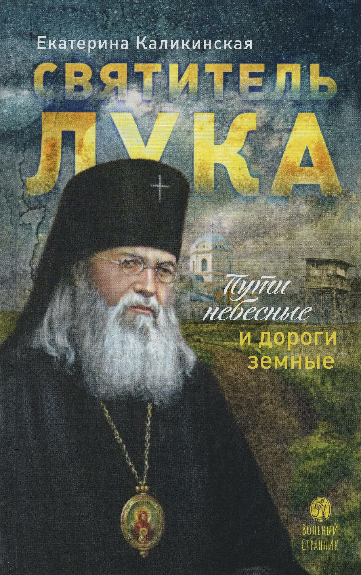 Екатерина Каликинская "Святитель Лука. Пути небесные и дороги земные"
