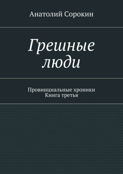 Грешные люди. Провинциальные хроники. Книга третья [Цифровая книга]