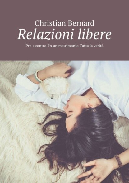 Relazioni libere. Pro e contro. In un matrimonio Tutta la verità [Цифровая книга]
