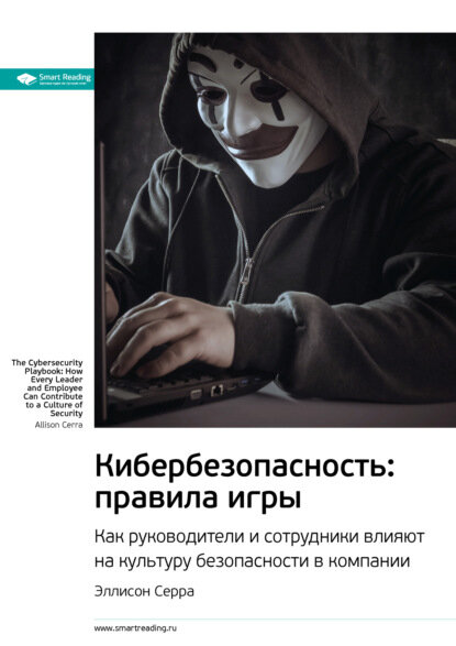 Ключевые идеи книги: Кибербезопасность: правила игры. Как руководители и сотрудники влияют на культуру безопасности в компании. Эллисон Серра [Цифровая книга]