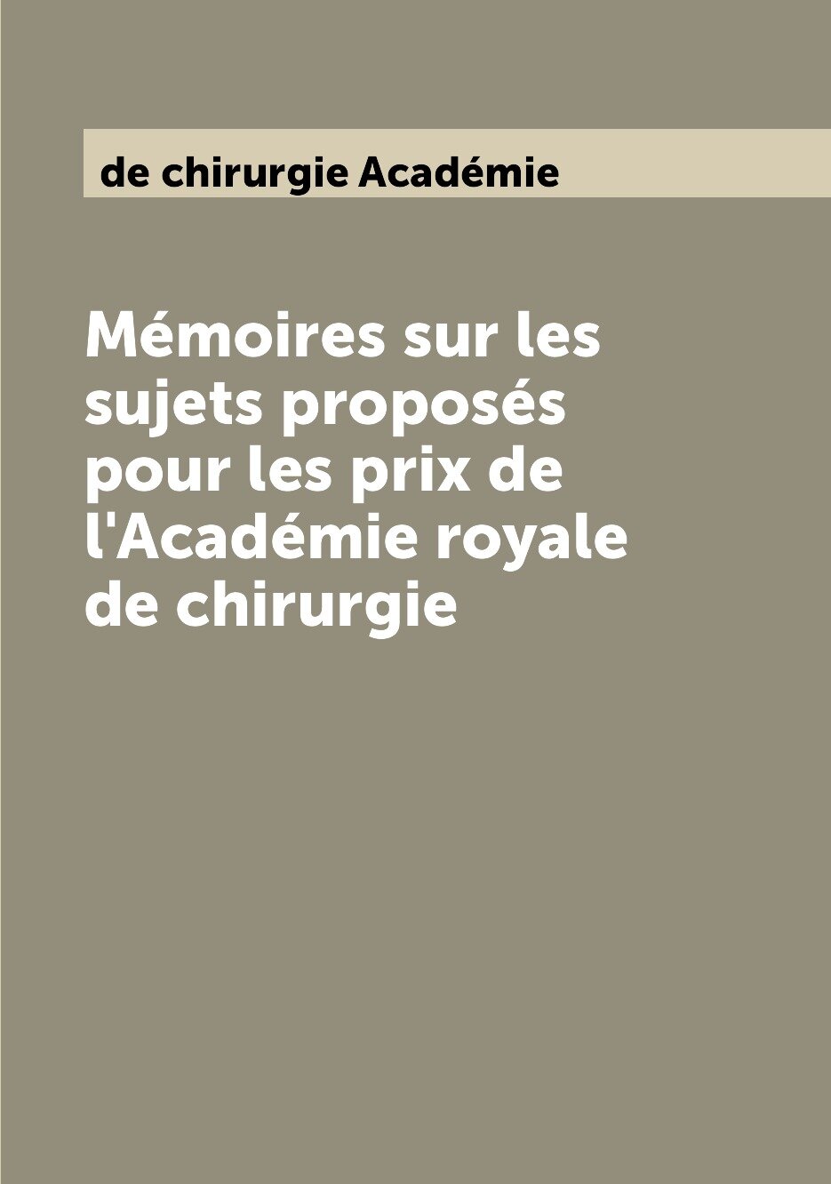 Mémoires sur les sujets proposés pour les prix de l'Académie royale de chirurgie