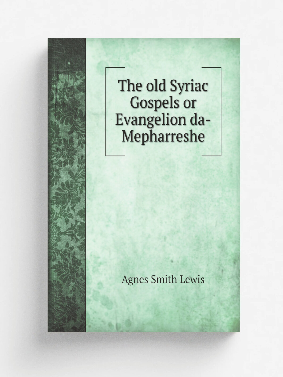 The old Syriac Gospels or Evangelion da-Mepharreshe; being the text of the Sinai or Syro-Antiochene Palimpsest, including the latest additions and . …