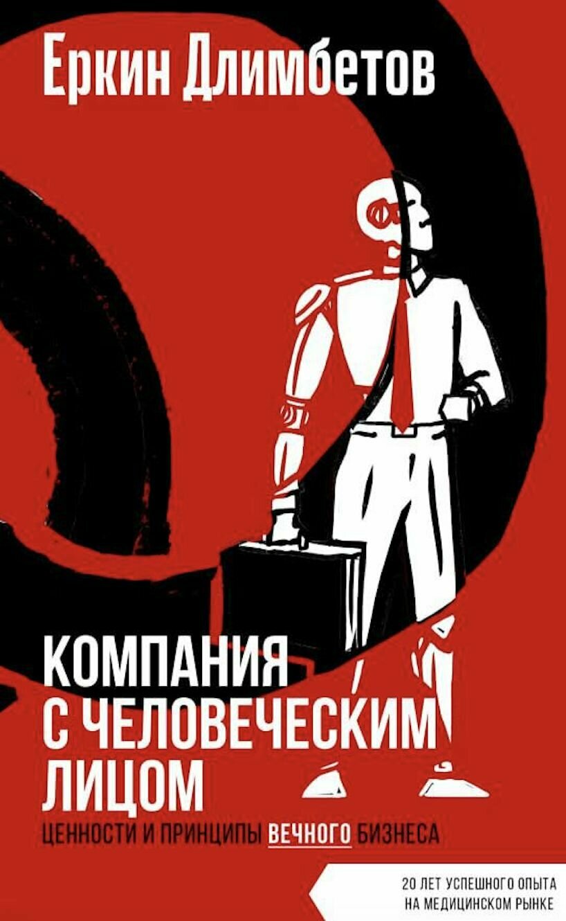 Компания с человеческим лицом. Ценности и принципы вечного бизнеса. / Еркин Длимбетов