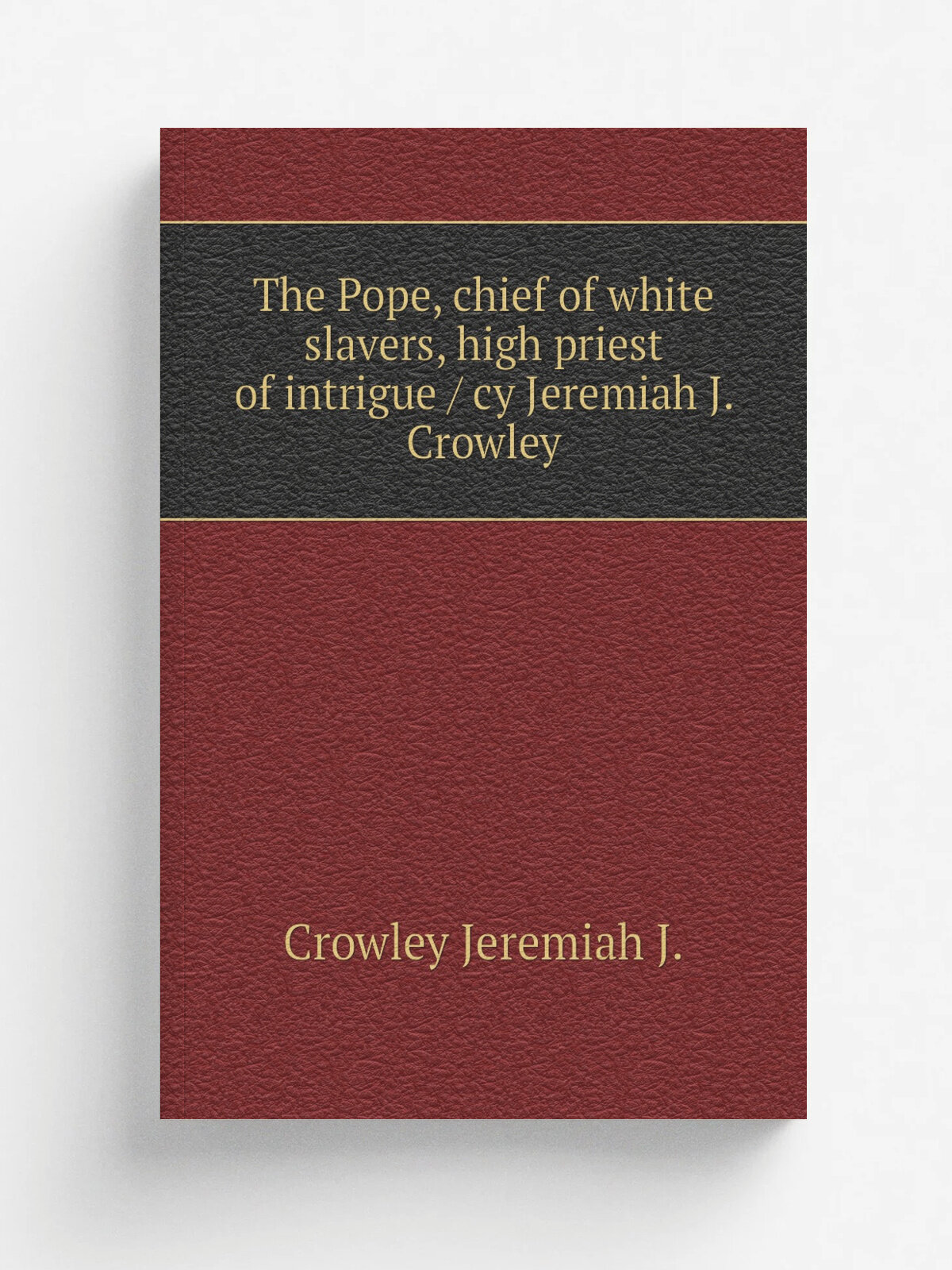 The Pope, chief of white slavers, high priest of intrigue / cy Jeremiah J. Crowley | Crowley Jeremiah J. | Репринт