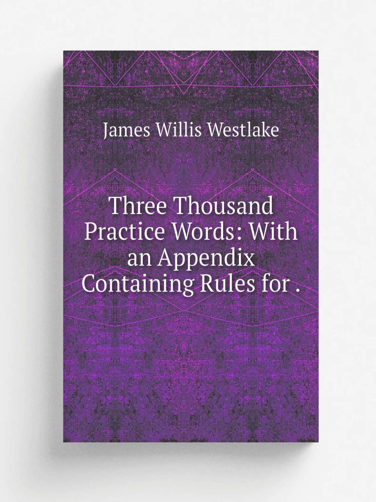 Three Thousand Practice Words: With an Appendix Containing Rules for . | James Willis Westlake | 1876 | Eldredge & Brother | Репринт