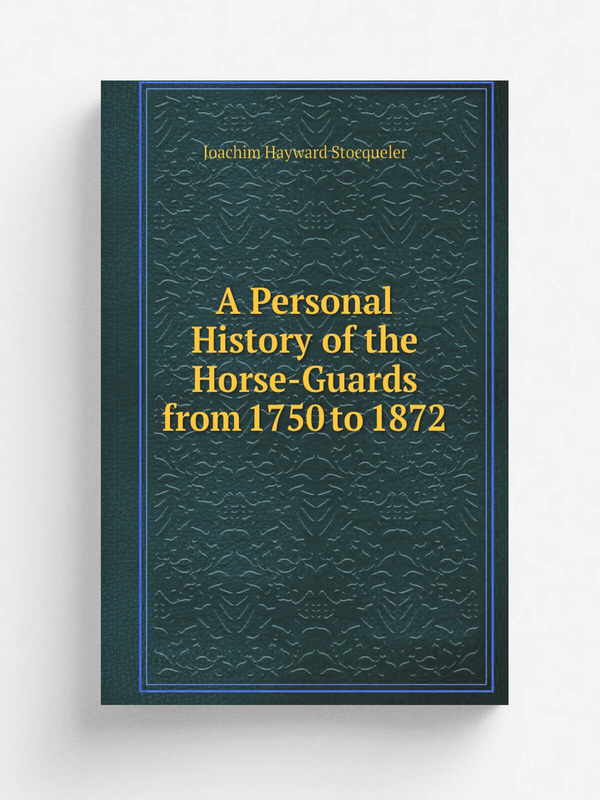 A Personal History of the Horse-Guards from 1750 to 1872