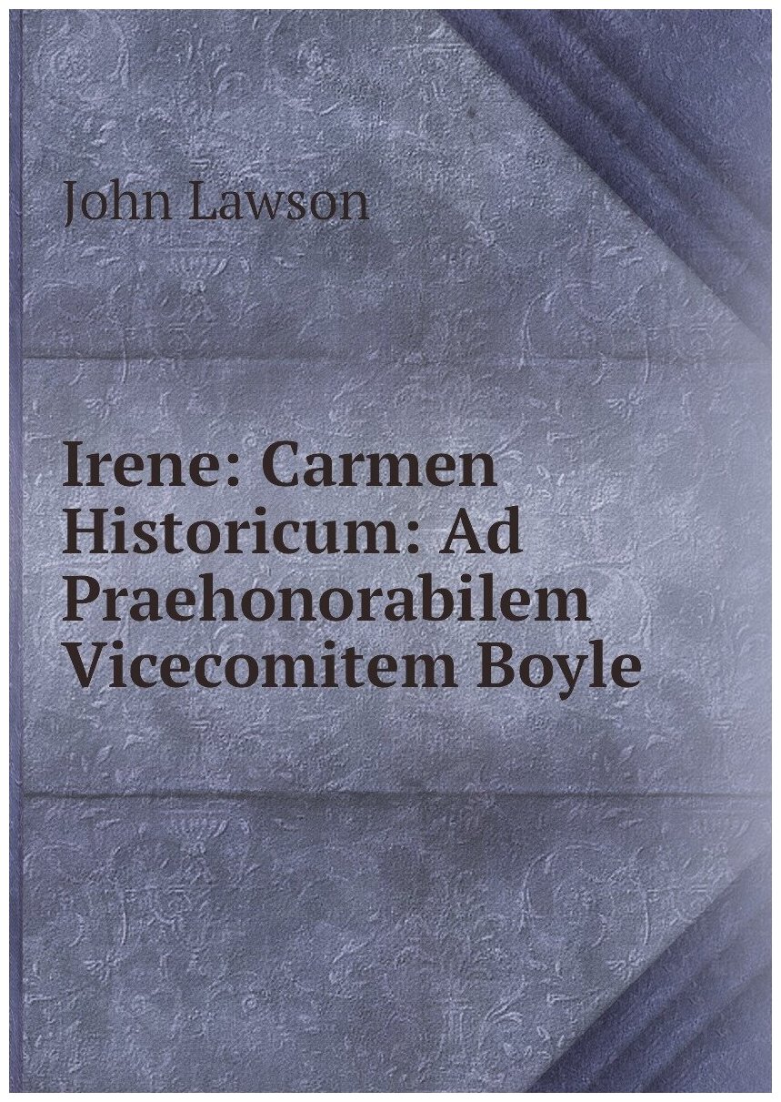 Irene: Carmen Historicum: Ad Praehonorabilem Vicecomitem Boyle