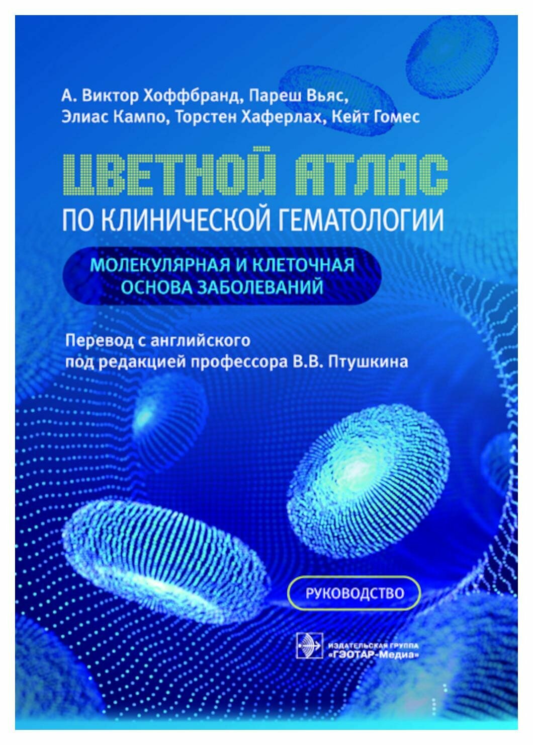 Цветной атлас по клинической гематологии: молекулярная и клеточная основа заболеваний: руководство. Хоффбранд А. В, Вьяс П, Кампо Э. гэотар-медиа