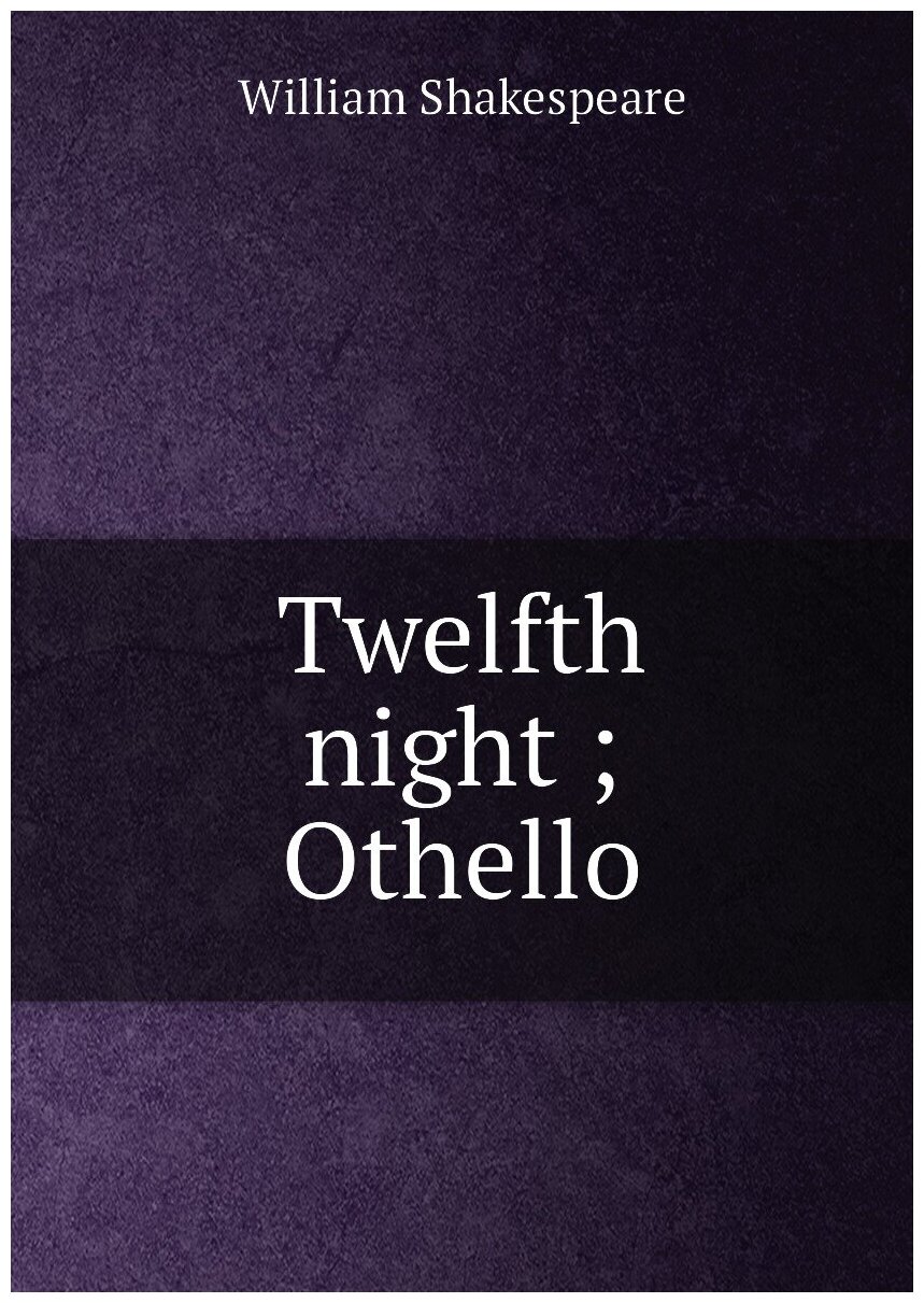 Twelfth night ; Othello