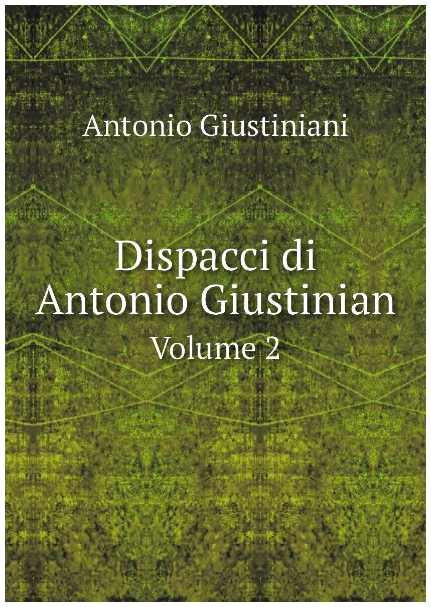 Dispacci di Antonio Giustinian. Volume 2