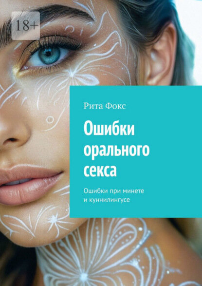 Ошибки орального секса. Ошибки при минете и куннилингусе [Цифровая книга]