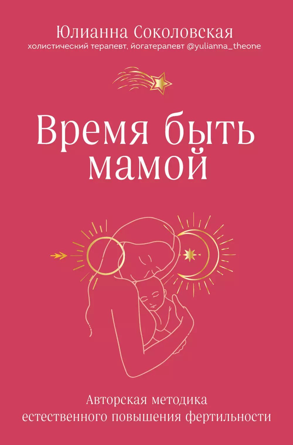 Время быть мамой: авторская методика естественного повышения фертильности (Юлианна Соколовская)