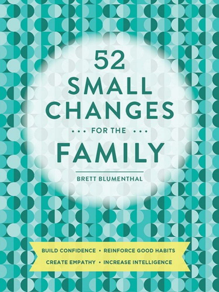 52 Small Changes for the Family: Build Confidence, Deepen Connections, Get Healthy, Increase Intelligence