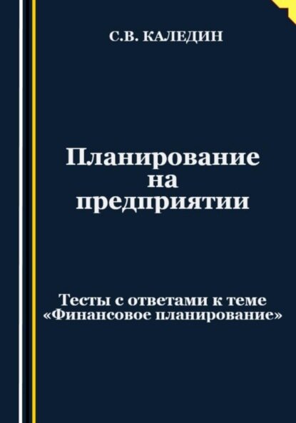 Планирование на предприятии. Тесты с ответами к теме «Финансовое планирование» [Цифровая книга]