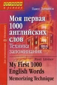 Моя первая 1000 английских слов. Техника запоминания(Павел Литвинов)