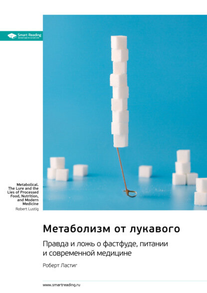 Метаболизм от лукавого. Правда и ложь о фастфуде, питании и современной медицине. Роберт Ластиг. Саммари [Цифровая книга]