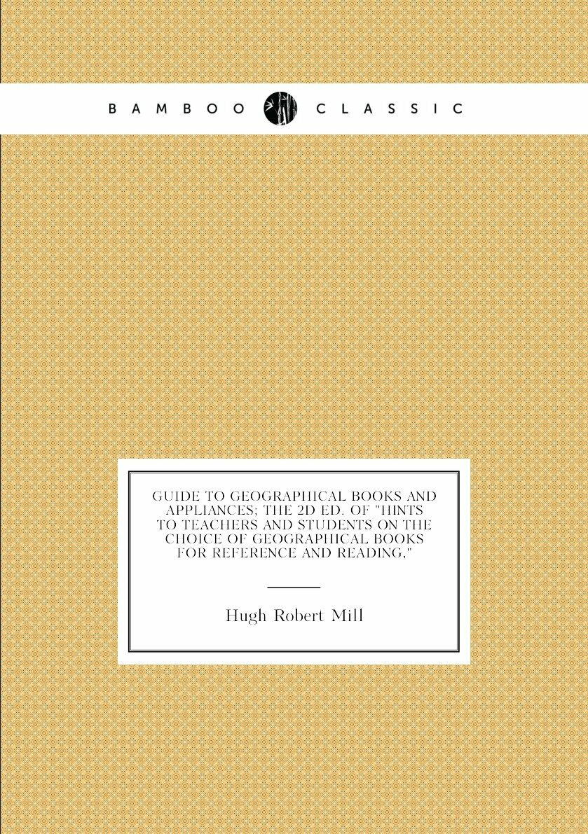 Guide to geographical books and appliances; the 2d ed. of "Hints to teachers and students on the choice of geographical books for reference and readi…