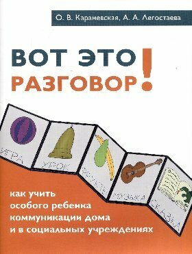 Караневская О. В, Легостаева А. А. "Вот это разговор! Как учить особого ребенка коммуникации дома и в социальных учреждениях"