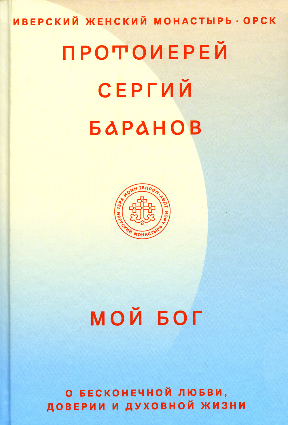 Мой Бог. О бесконечной Любви, доверии и духовной жизни, Сергий (Баранов), протоиере, Изд. Никея