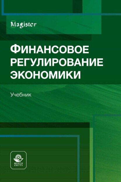 Финансовое регулирование экономики. Учебник для студентов вузов, обучающихся по направлениям «Финансы и кредит», «Экономика» и «Менеджмент» (по программам магистратуры) [Цифровая книга]