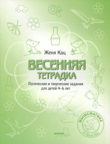Рабочая тетрадь мцнмо Весенняя тетрадка. Логические и творческие задания для детей 4-6 лет. 2020 год, Е. М. Кац