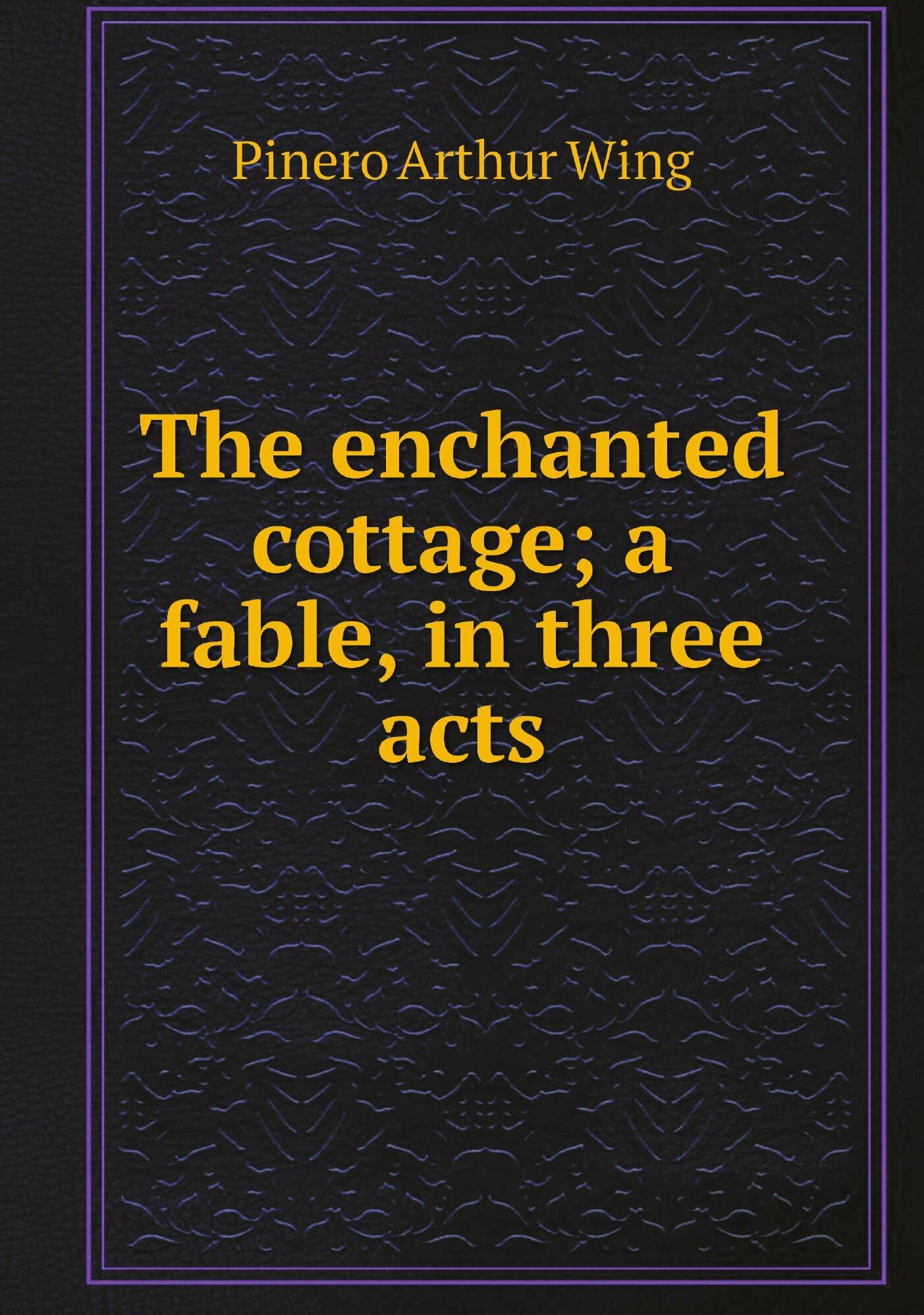 The enchanted cottage; a fable, in three acts