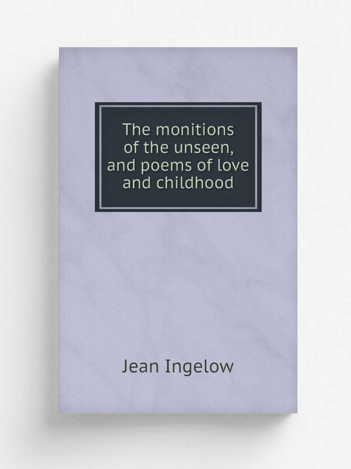 The monitions of the unseen, and poems of love and childhood | Ingelow Jean | 1871 | Boston, Roberts brothers | Репринт