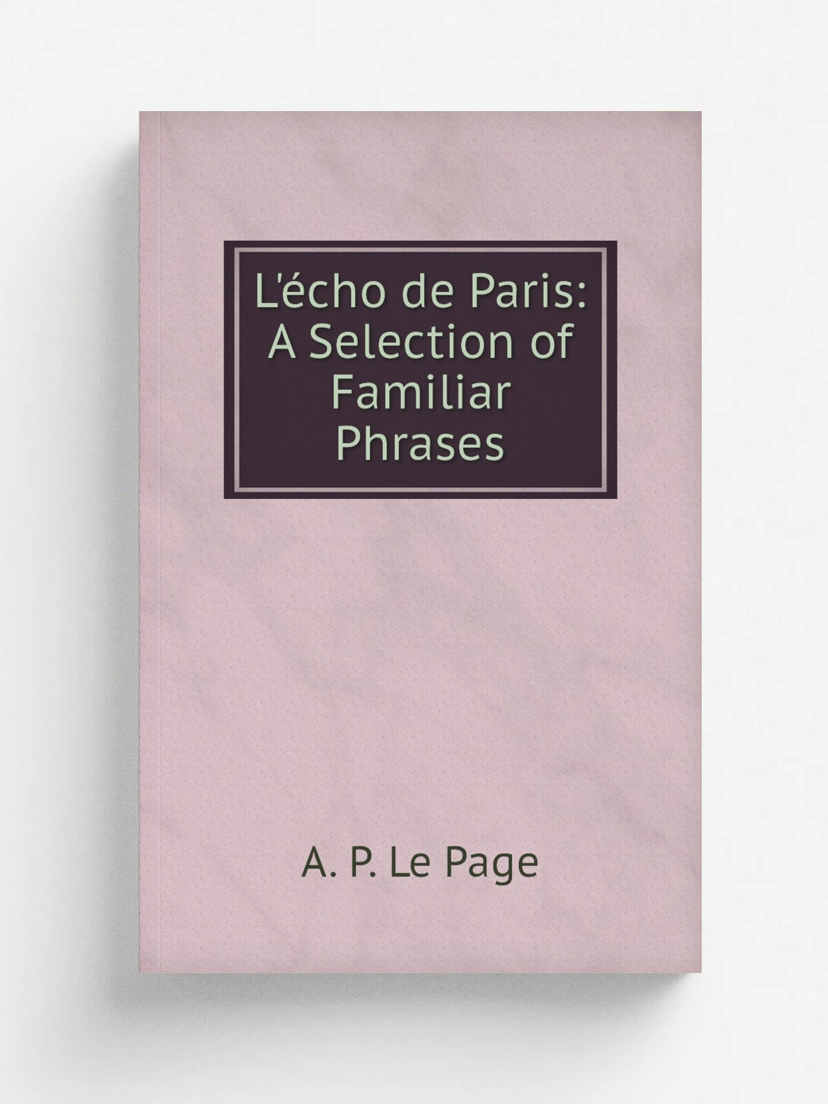 L'. cho de Paris: A Selection of Familiar Phrases | A. P. Le Page | Репринт