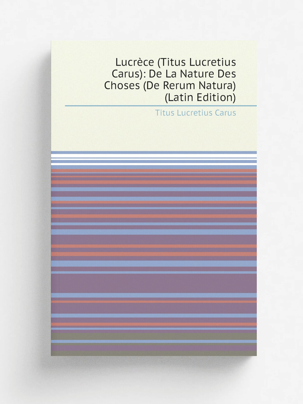 Lucr.ce (Titus Lucretius Carus): De La Nature Des Choses (De Rerum Natura) (Latin Edition) | Titus Lucretius Carus | Репринт