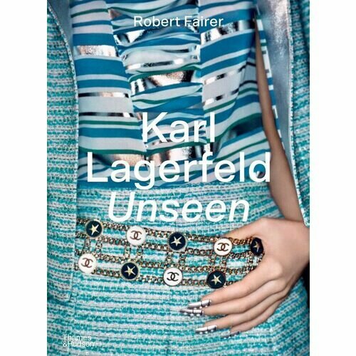 Robert Fairer. Karl Lagerfeld Unseen The Chanel Years