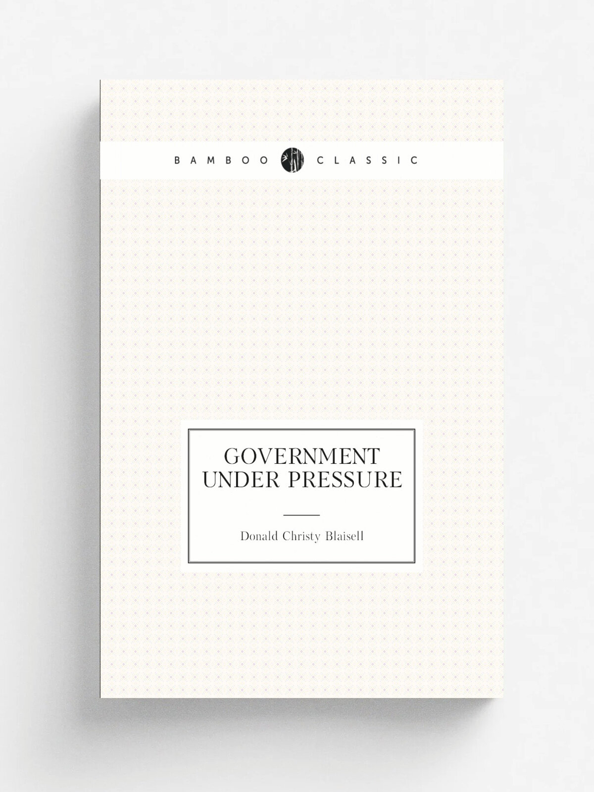 Government under pressure | Donald Christy Blaisell | 1942 | . New York: Public affairs committee, inc. | Репринт