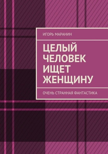 Целый человек ищет женщину. Очень странная фантастика [Цифровая книга]