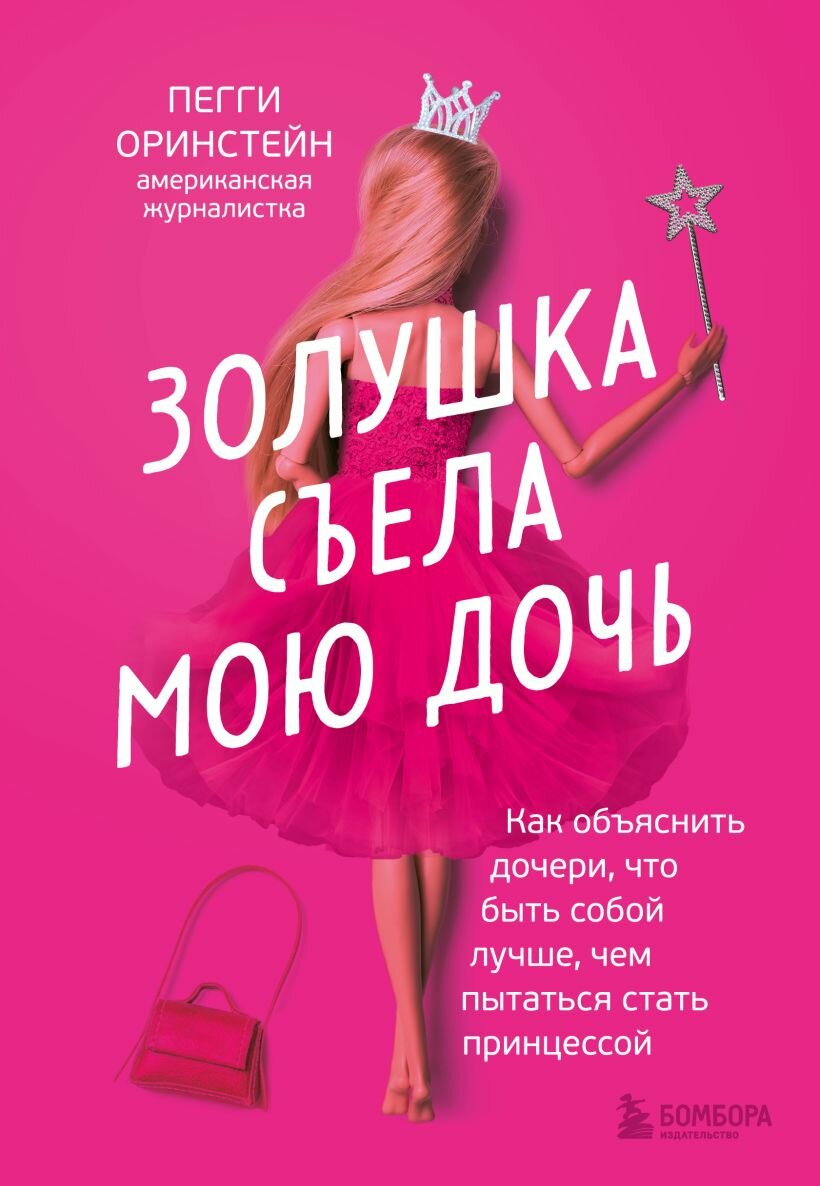 Золушка съела мою дочь. Как объяснить дочери, что быть собой лучше, чем пытаться стать принцессой / Оринстейн П.