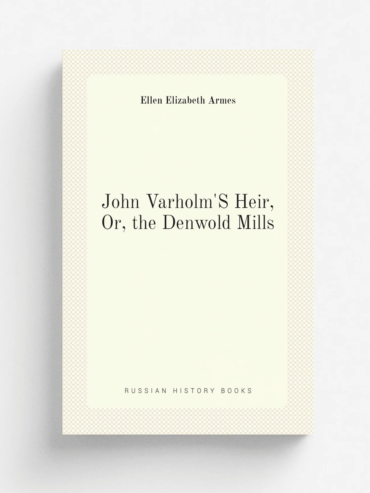 John Varholm'S Heir, Or, the Denwold Mills | Ellen Elizabeth Armes | Репринт