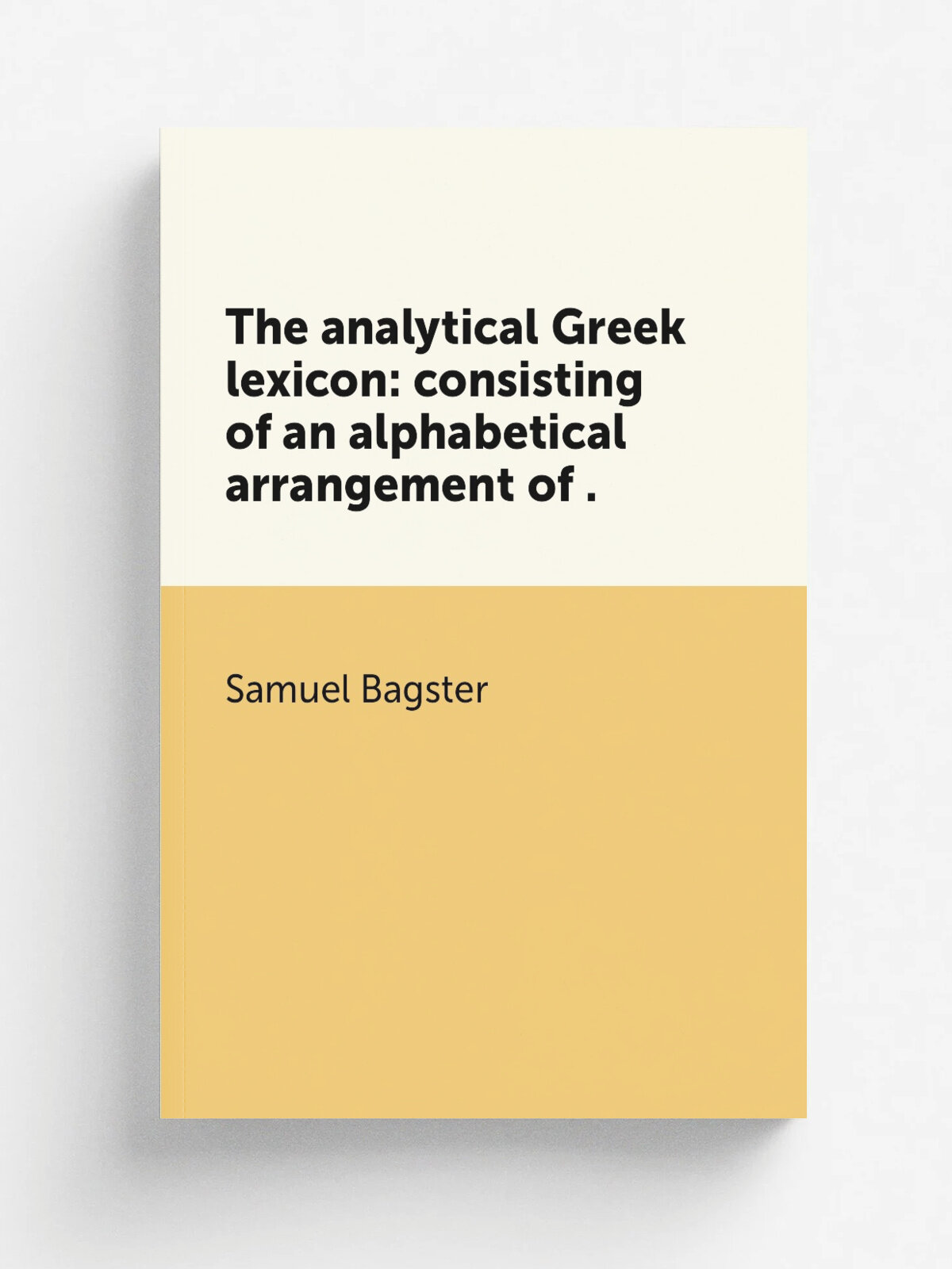 The analytical Greek lexicon: consisting of an alphabetical arrangement of .