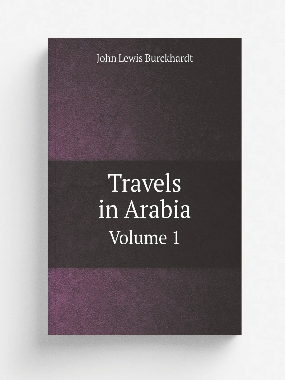 Travels in Arabia. Volume 1