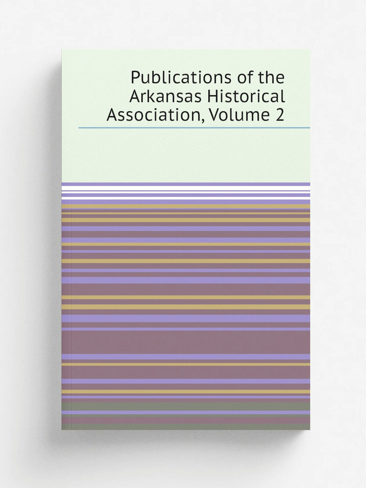 Publications of the Arkansas Historical Association, Volume 2