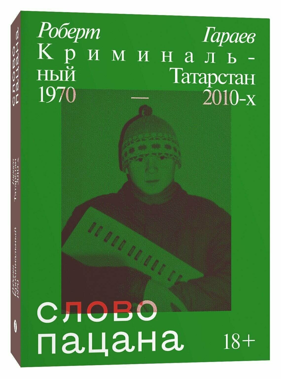 Роберт Гараев. Слово пацана. Криминальный Татарстан 1970-2010