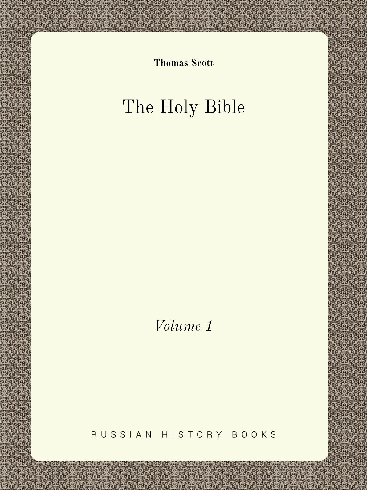 The Holy Bible. Containing the Old and New Testaments, According to the Authorized Version, with Explanatory Notes, Practical Observations, and Copio…