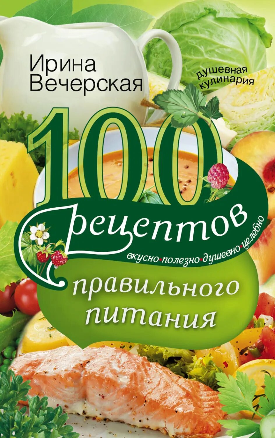 100 рецептов правильного питания. Вкусно, полезно, душевно, целебно [Цифровая книга]