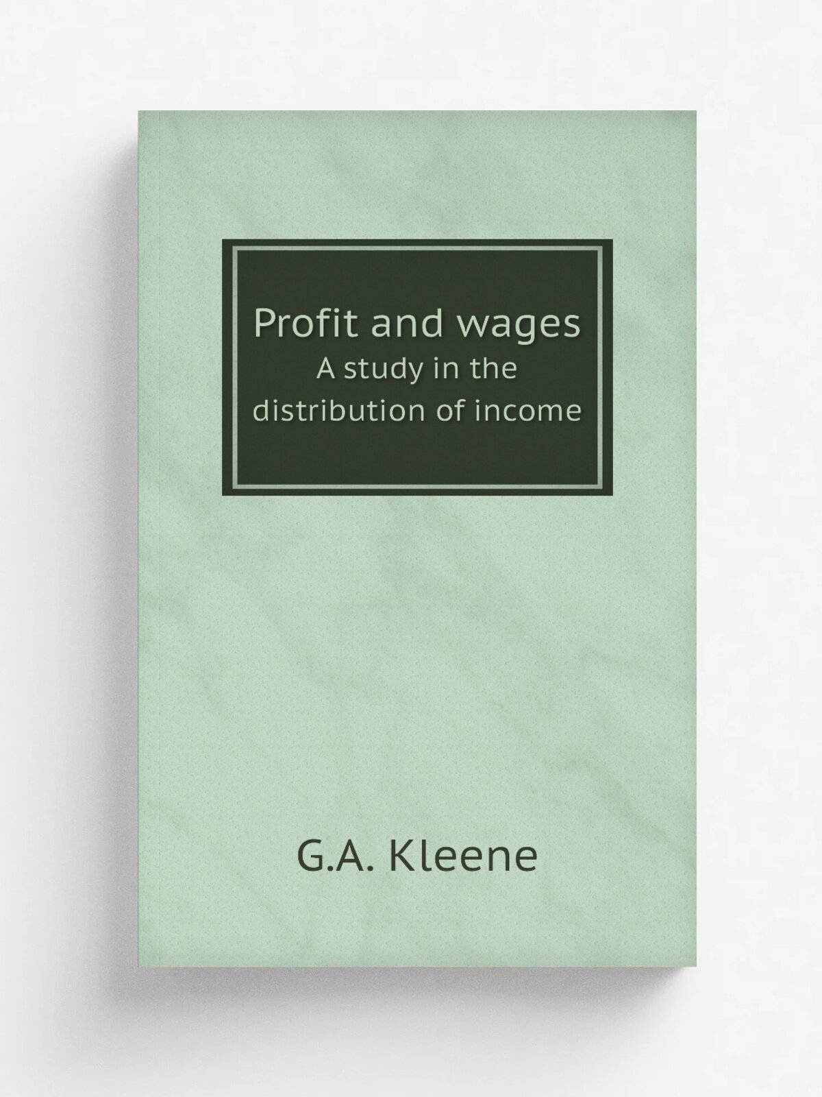 Profit and wages. A study in the distribution of income | G.A. Kleene | 1916 | New York, The Macmillan company | Репринт