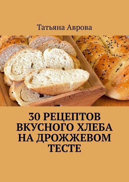 30 рецептов вкусного хлеба на дрожжевом тесте [Цифровая книга]