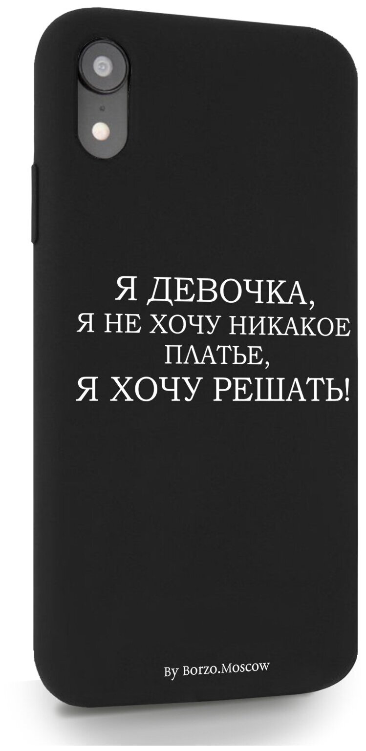 Черный силиконовый чехол Borzo.Moscow для iPhone XR Я девочка, я хочу решать для Айфон 10R