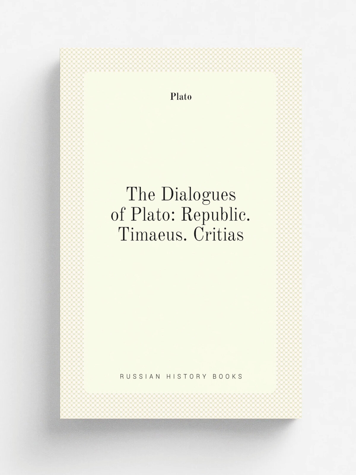 The Dialogues of Plato: Republic. Timaeus. Critias | Plato | Репринт