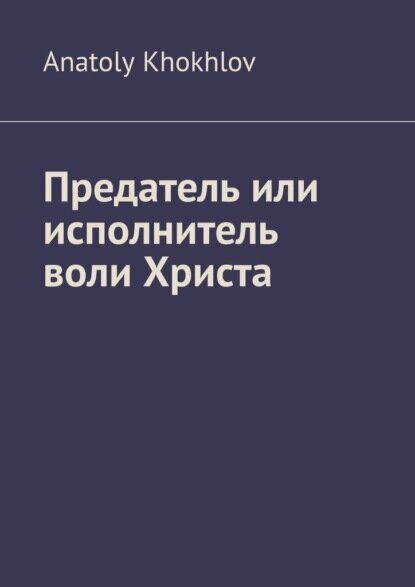Предатель или исполнитель воли Христа [Цифровая книга]