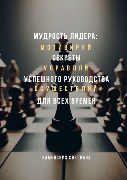 Мудрость лидера: секреты успешного руководства для всех времен [Цифровая книга]