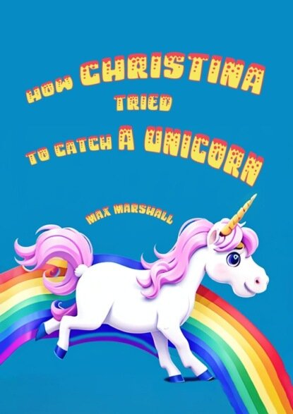 How Christina tried to catch a unicorn [Цифровая книга]