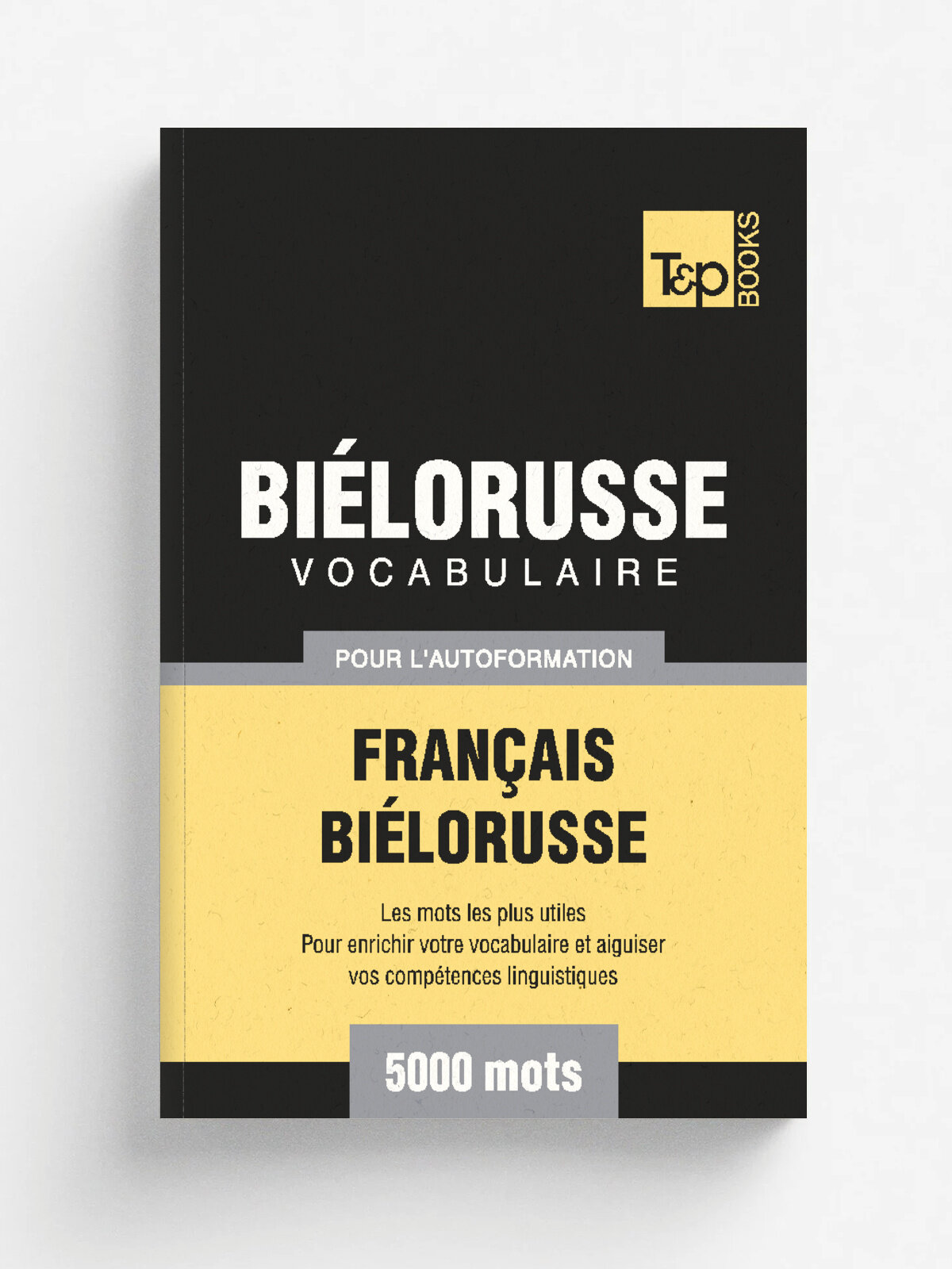 Vocabulaire Fran. ais-Bi. lorusse pour l'autoformation - 5000 mots les plus courants