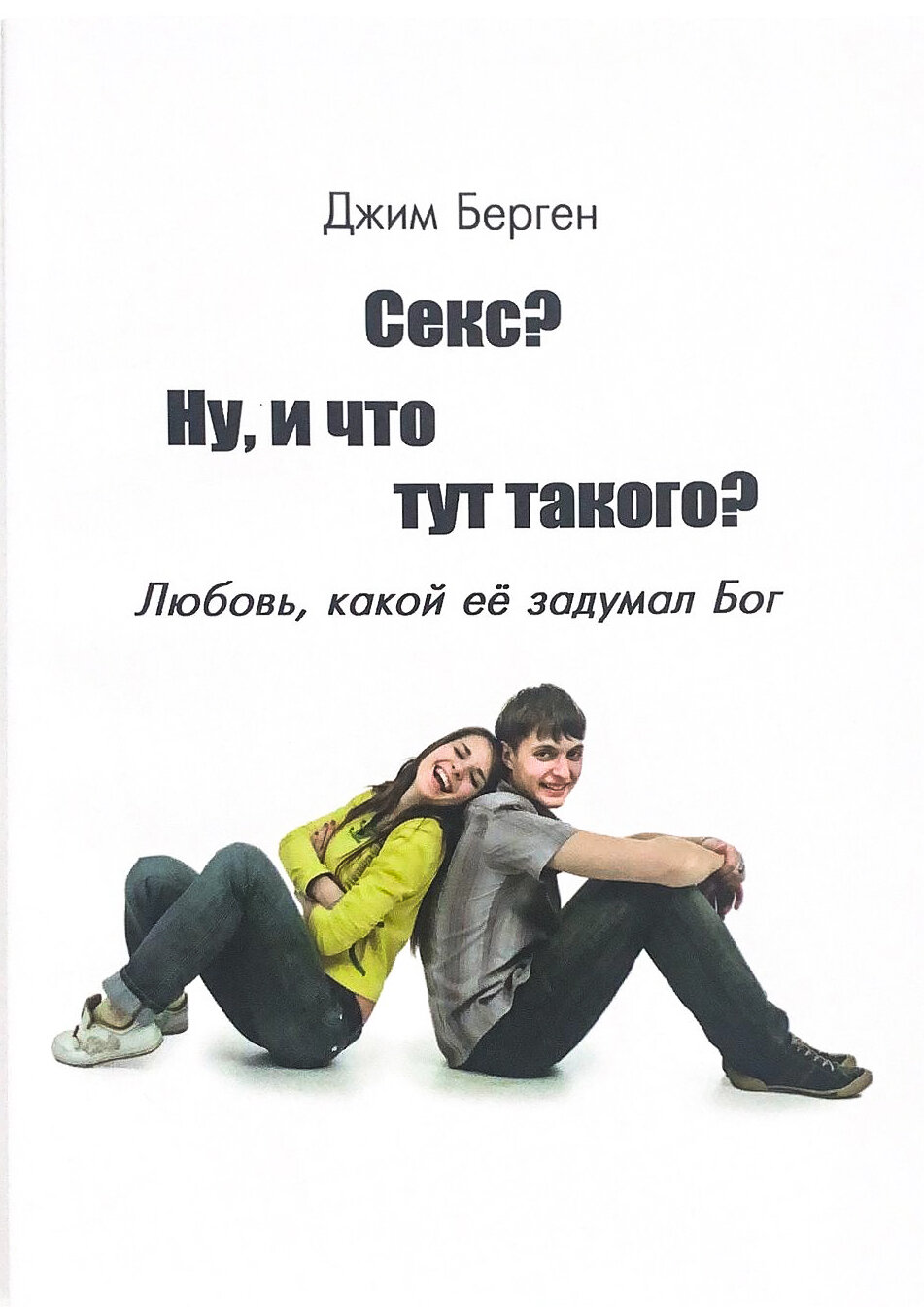 Секс? Ну и что тут такого? Любовь, какой ее задумал Бог. Джим Берген