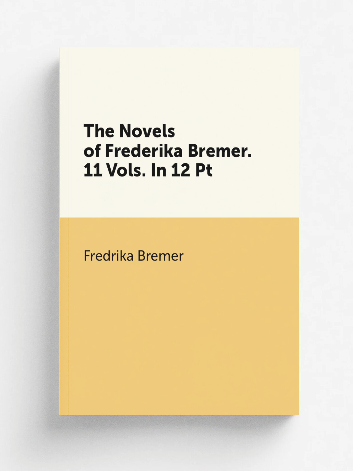 The Novels of Frederika Bremer. 11 Vols. In 12 Pt | Fredrika Bremer | Репринт